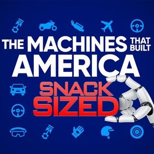 The Machines That Built America: Snack Sized - Rotten Tomatoes