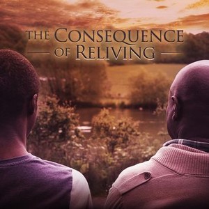 The Consequence of Reliving - Rotten Tomatoes