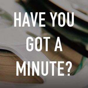 Have You Got a Minute? - Rotten Tomatoes