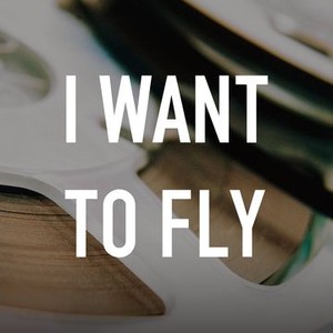 I Want to Fly - Rotten Tomatoes