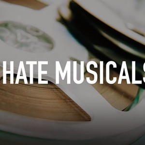 I Hate Musicals - Rotten Tomatoes