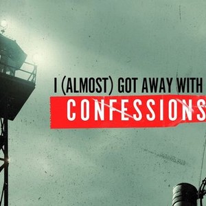 I (Almost) Got Away With It: Confessions - Rotten Tomatoes