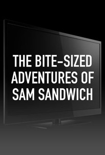 The Bite-Sized Adventures of Sam Sandwich | Rotten Tomatoes