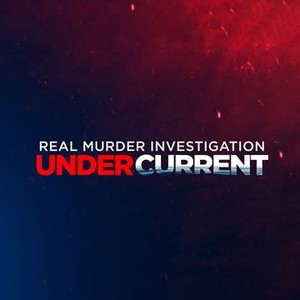Undercurrent: Real Murder Investigation - Rotten Tomatoes