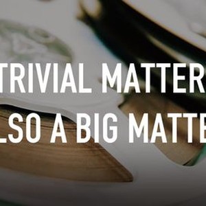 A Trivial Matter is also a Big Matter - Rotten Tomatoes