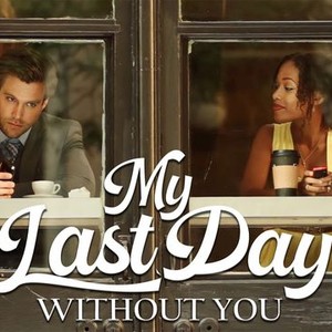 My Last Day Without You - Rotten Tomatoes