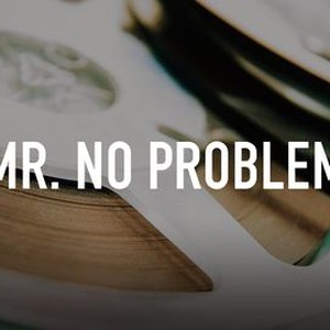Mr. No Problem - Rotten Tomatoes