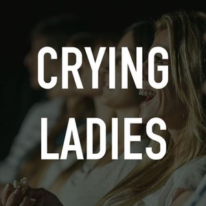 Crying Ladies - Rotten Tomatoes