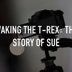 Waking the T-Rex: The Story of Sue - Rotten Tomatoes