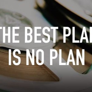 The Best Plan Is No Plan - Rotten Tomatoes