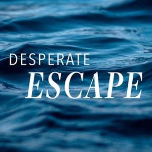 Desperate Escape (2010) - Rotten Tomatoes