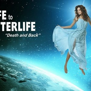 Life to Afterlife: Death and Back - Rotten Tomatoes