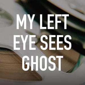 My Left Eye Sees Ghost - Rotten Tomatoes