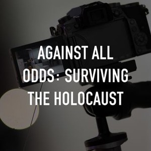 Against All Odds: Surviving the Holocaust - Rotten Tomatoes