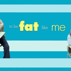 To Be Fat Like Me (2007) - Rotten Tomatoes