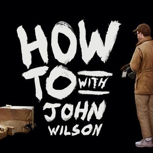 How to With John Wilson - Rotten Tomatoes