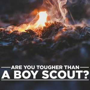 Are You Tougher Than a Boy Scout? - Rotten Tomatoes
