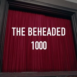 The Beheaded 1000 - Rotten Tomatoes