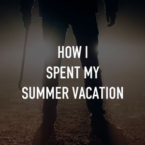 How I Spent My Summer Vacation - Rotten Tomatoes