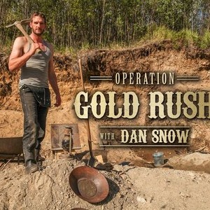 Operation Gold Rush with Dan Snow - Rotten Tomatoes
