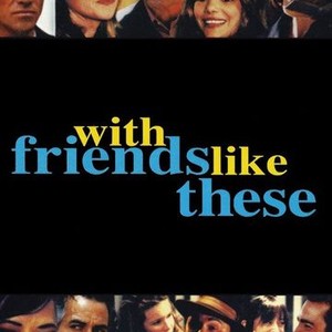 With Friends Like These... - Rotten Tomatoes