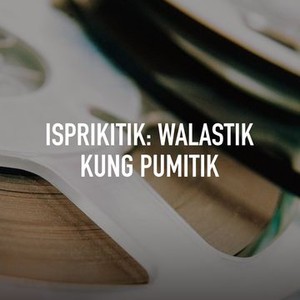 Isprikitik: Walastik Kung Pumitik - Rotten Tomatoes