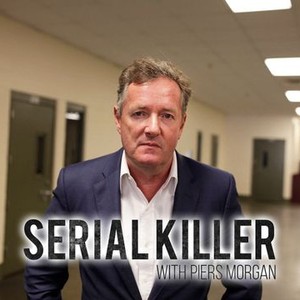 Serial Killer with Piers Morgan - Rotten Tomatoes