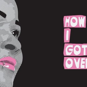 How I Got Over - Rotten Tomatoes