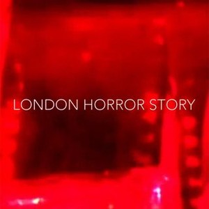 London Horror Story - Rotten Tomatoes
