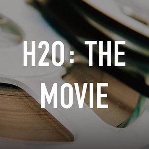 H2O: The Movie - Rotten Tomatoes