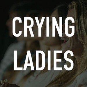 Crying Ladies - Rotten Tomatoes