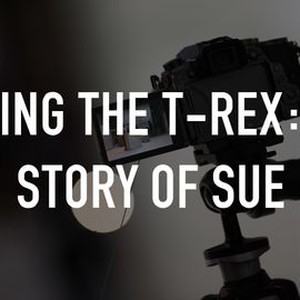 Waking the T-Rex: The Story of Sue - Rotten Tomatoes