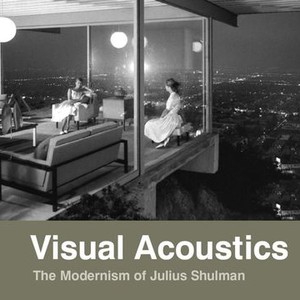 Visual Acoustics: The Modernism of Julius Shulman - Rotten Tomatoes