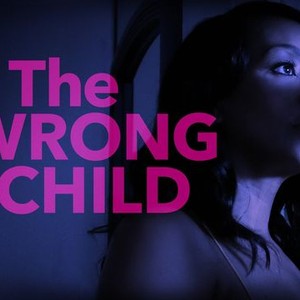 The Wrong Child (2016) - Rotten Tomatoes