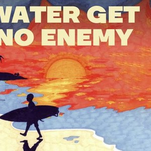 Water Get No Enemy - Rotten Tomatoes