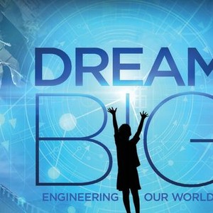Dream Big: Engineering Our World - Rotten Tomatoes