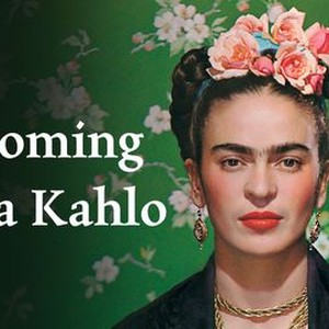 Becoming Frida Kahlo - Rotten Tomatoes