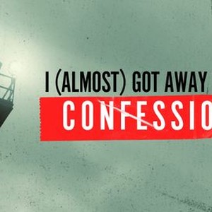 I (Almost) Got Away With It: Confessions - Rotten Tomatoes