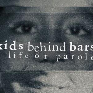 Kids Behind Bars: Life or Parole - Rotten Tomatoes