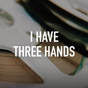 I Have Three Hands - Rotten Tomatoes