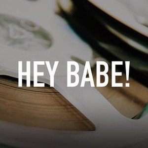 Hey Babe! - Rotten Tomatoes