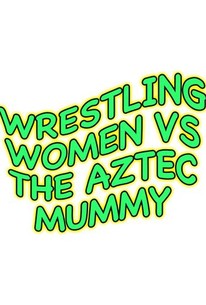 Wrestling Women vs. the Aztec Mummy | Rotten Tomatoes