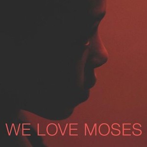 We Love Moses - Rotten Tomatoes