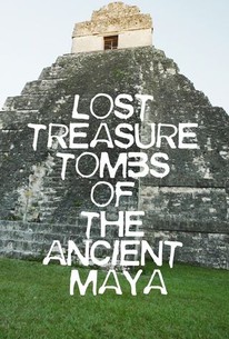 Lost Treasure Tombs of the Ancient Maya - Rotten Tomatoes