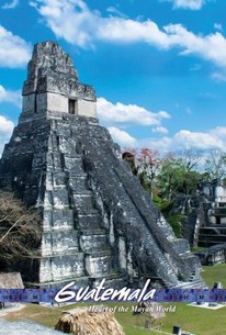 Guatemala: Heart of the Mayan World - Rotten Tomatoes
