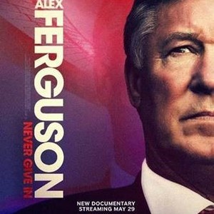 Sir Alex Ferguson: Never Give In - Rotten Tomatoes