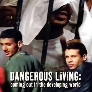 Dangerous Living: Coming Out in the Developing World - Rotten Tomatoes