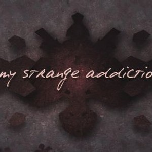 My Strange Addiction: Season 2, Episode 8 - Rotten Tomatoes