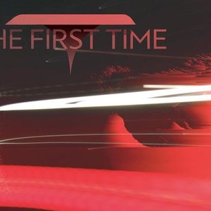 The First Time - Rotten Tomatoes
