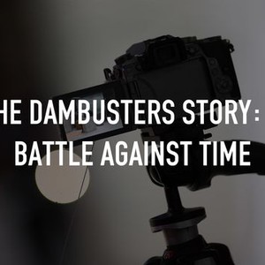 The Dambusters Story: A Battle Against Time - Rotten Tomatoes